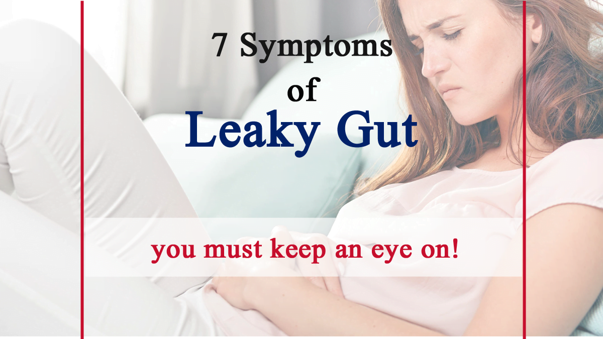 The top 7 Symptoms of Leaky Gut, you must keep an eye on!